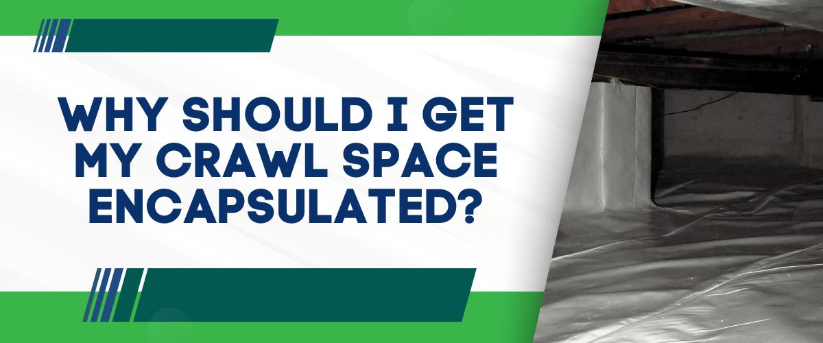 Why Should I Get A Crawl Space Encapsulation? - Summit Waterproofing Solutions